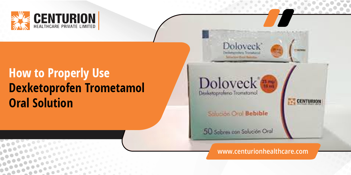 Properly Use Dexketoprofen Trometamol Oral Solution | Centurion Healthcare