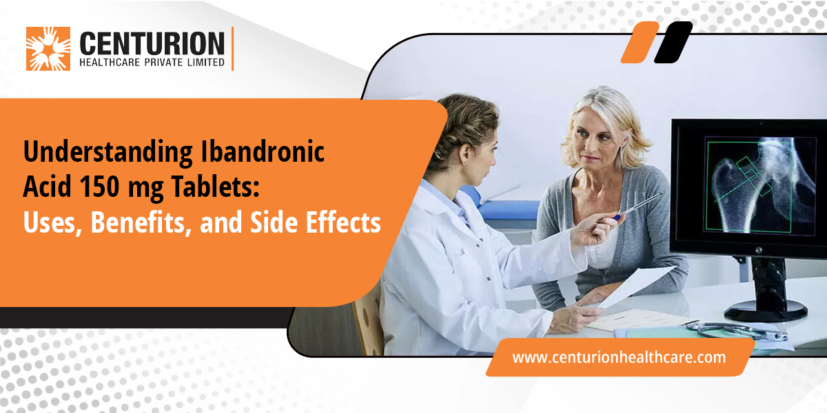 Understanding Ibandronic Acid 150 mg Tablets | Centurion Healthcare